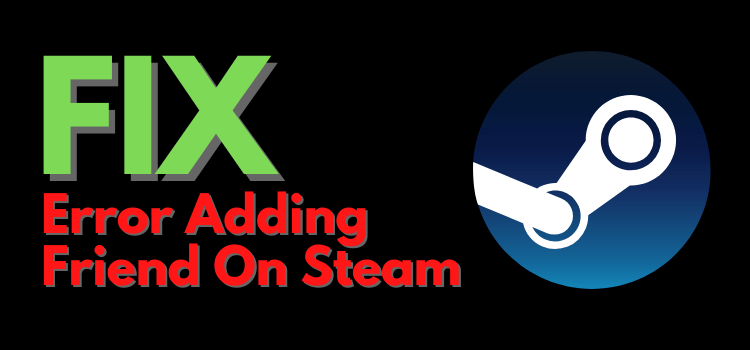 5 Ways To Fix The Error Adding Friend On Steam - Startup Opinions 5 Ways To Fix The Error Adding Friend On Steam - Startup Opinions